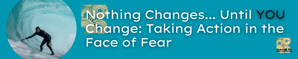 Change and Action Go Hand in Hand: Taking Action in the Face of Fear ...